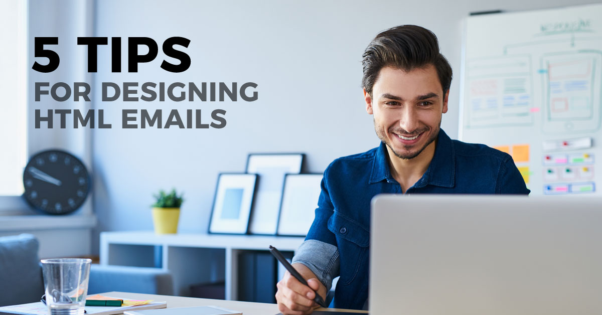 5 Tips for Designing Engaging HTML Emails 5 Tips for Designing Engaging HTML Emails