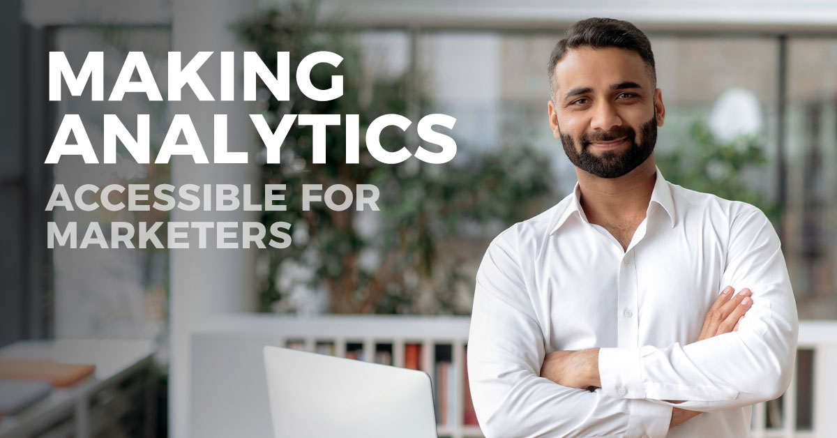 Democratising Data: Making Analytics Accessible for Marketers Democratising Data: Making Analytics Accessible for Marketers