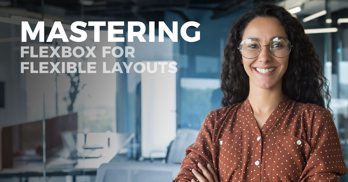 Mastering Flexbox for Flexible Layouts: A Core CSS Skill Mastering Flexbox for Flexible Layouts: A Core CSS Skill